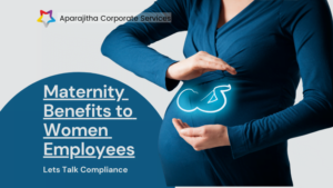 Maternity Benefits to Women Employees | Lets Talk Compliance - Aparajitha